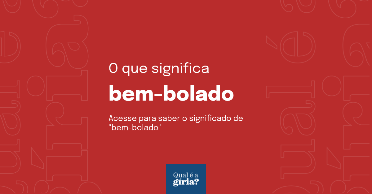 O que significa bem-bolado? Qual o significado de bem-bolado? O que é ...
