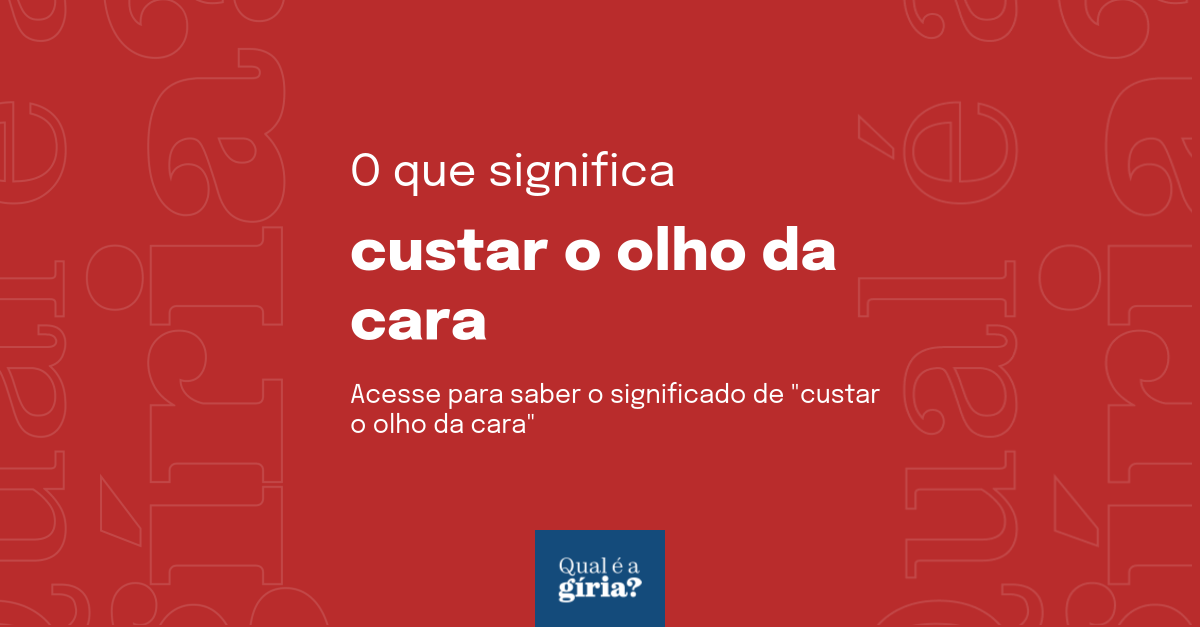 O que significa custar o olho da cara? Qual o significado de custar o ...