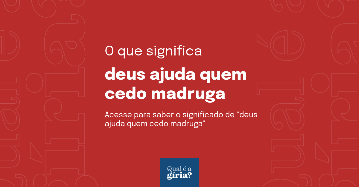 O que significa deus ajuda quem cedo madruga? Qual o significado de ...