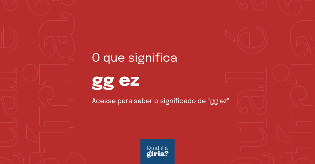 O que significa gg ez? Qual o significado de gg ez? O que é gg ez? Todas essas respostas e muito ...