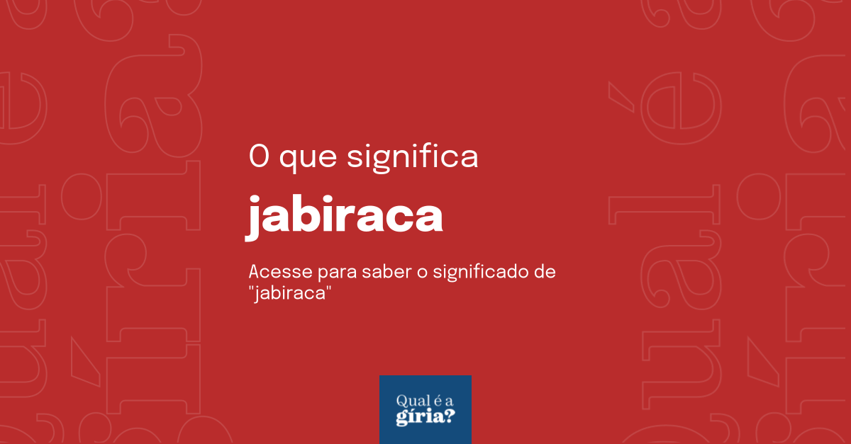 O que significa jabiraca? - Qual é a Gíria?