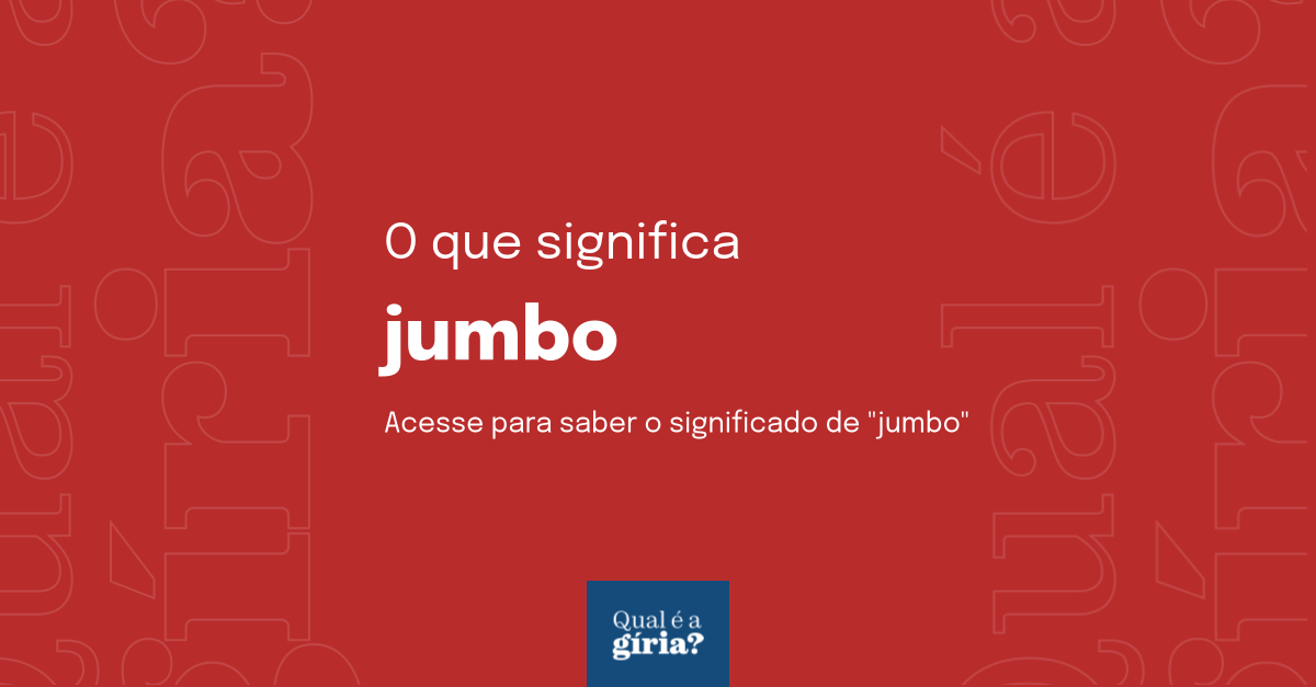 O que significa jumbo? - Qual é a Gíria?