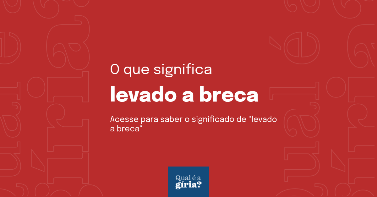 O que significa levado a breca? - Qual é a Gíria?