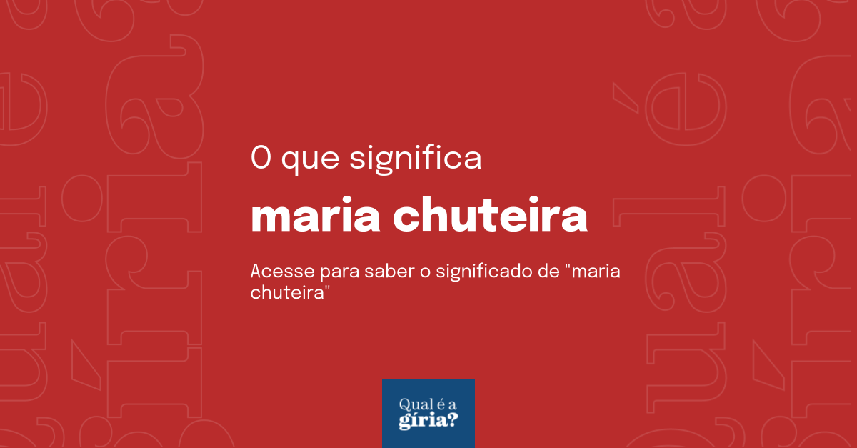 O Que Significa Maria Chuteira - LIBRAIN