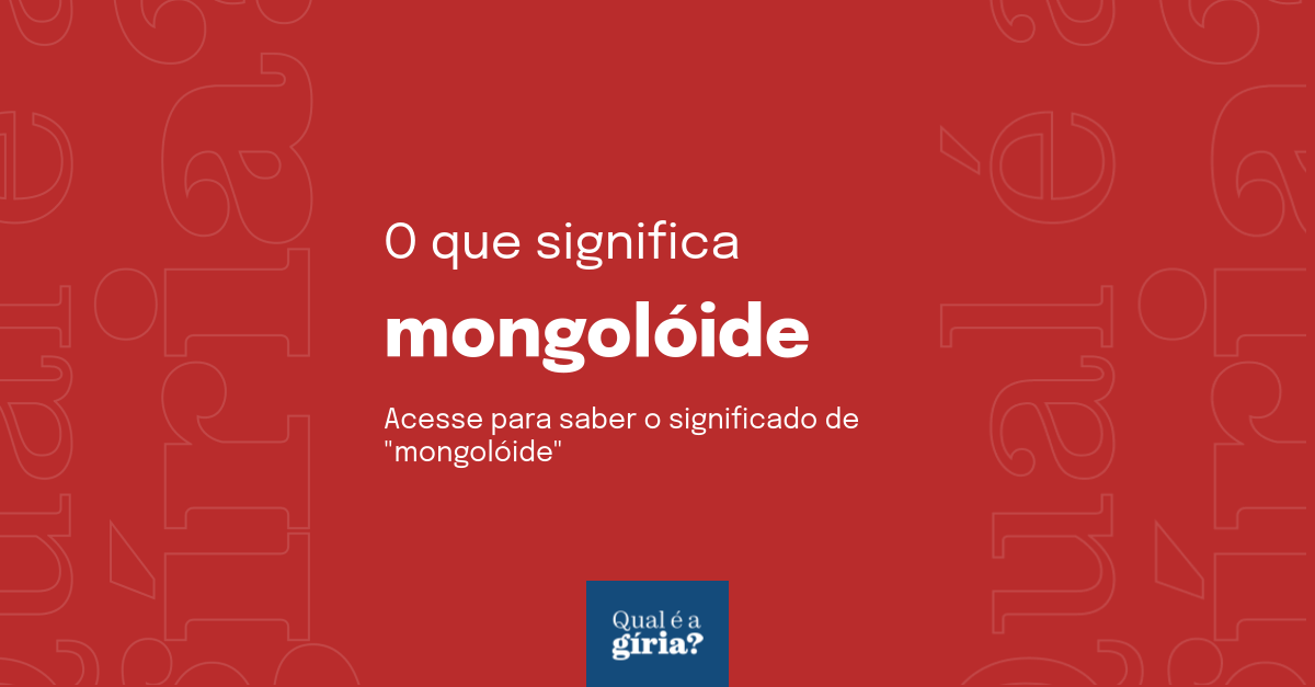 O que significa mongolóide? - Qual é a Gíria?