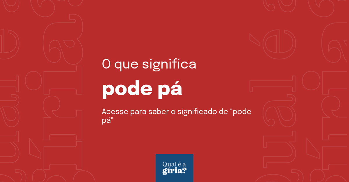O que significa pode pá? Qual o significado de pode pá? O que é pode pá ...