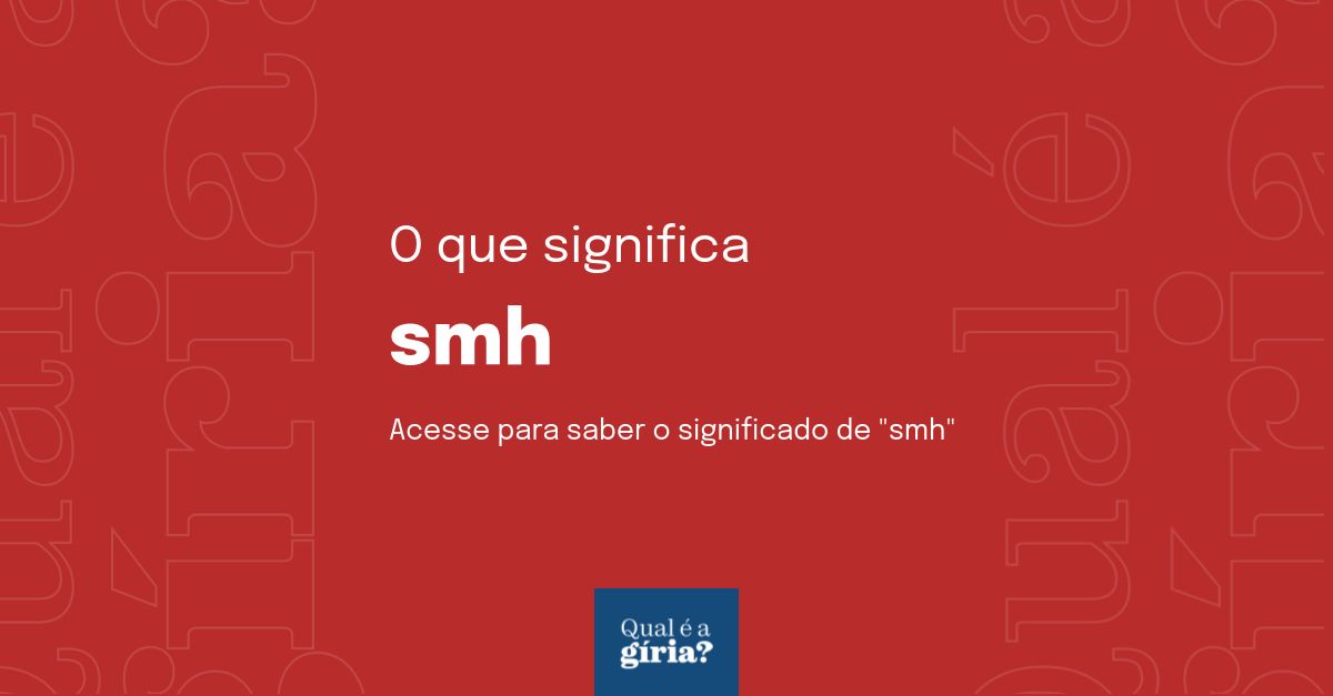O que significa smh? Qual o significado de smh? O que é smh? Todas ...
