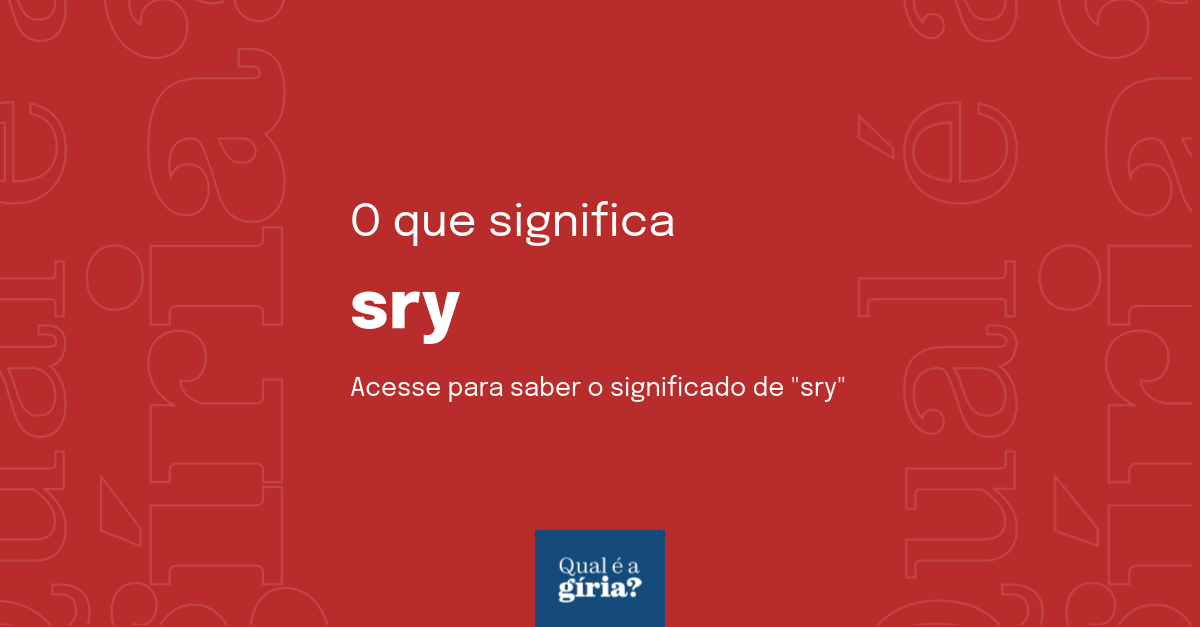 O que significa sry? - Qual é a Gíria?