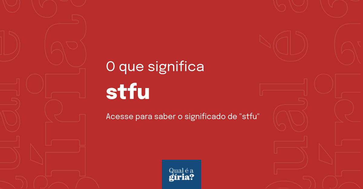 O que significa stfu? Qual o significado de stfu? O que é stfu? Todas ...