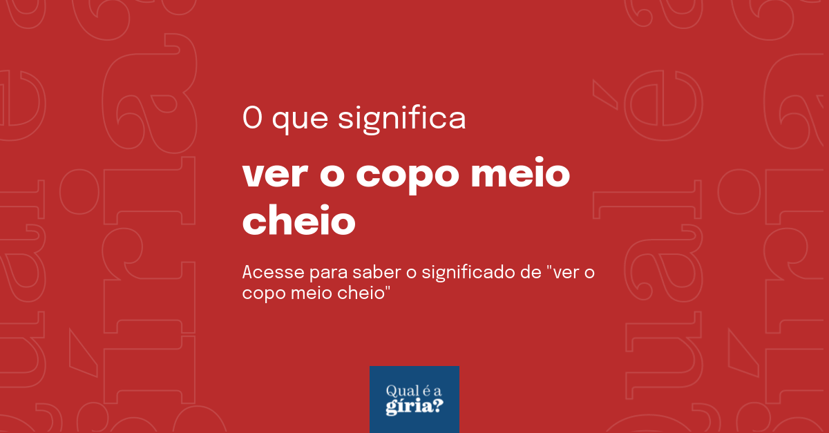 O que significa ver o copo meio cheio? Qual o significado de ver o copo ...