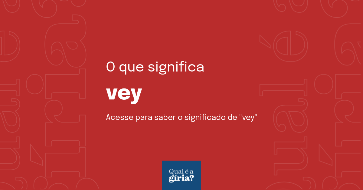 O que significa vey? Qual o significado de vey? O que é vey? Todas ...